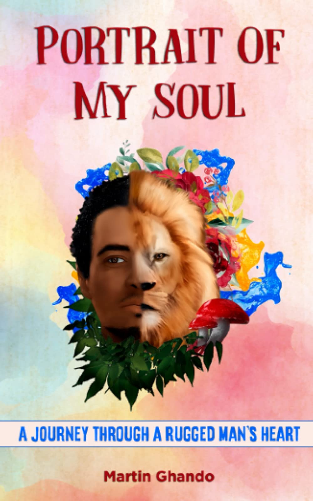 Portrait of my Soul: A journey through a rugged man`s heart by Mr ...