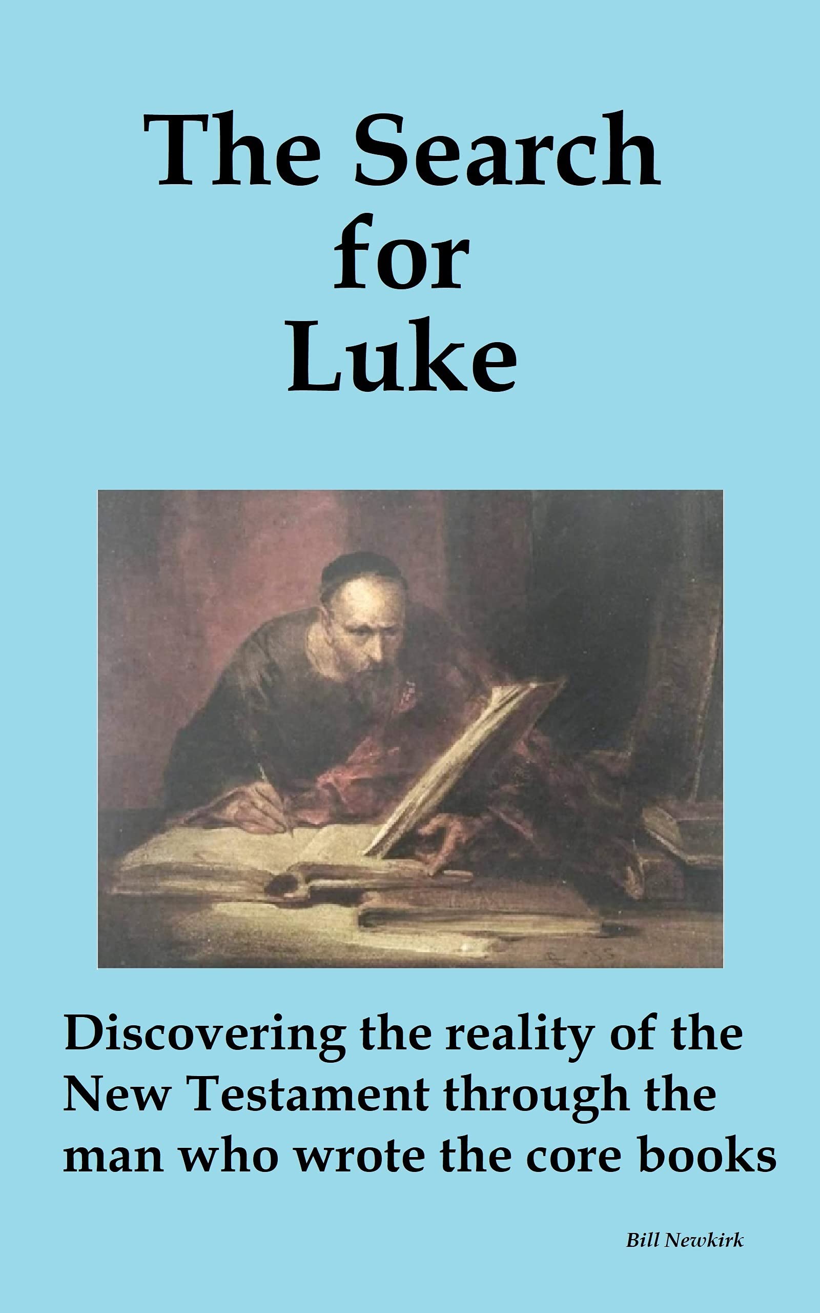 The Search for Luke: Finding the reality of the New Testament through ...