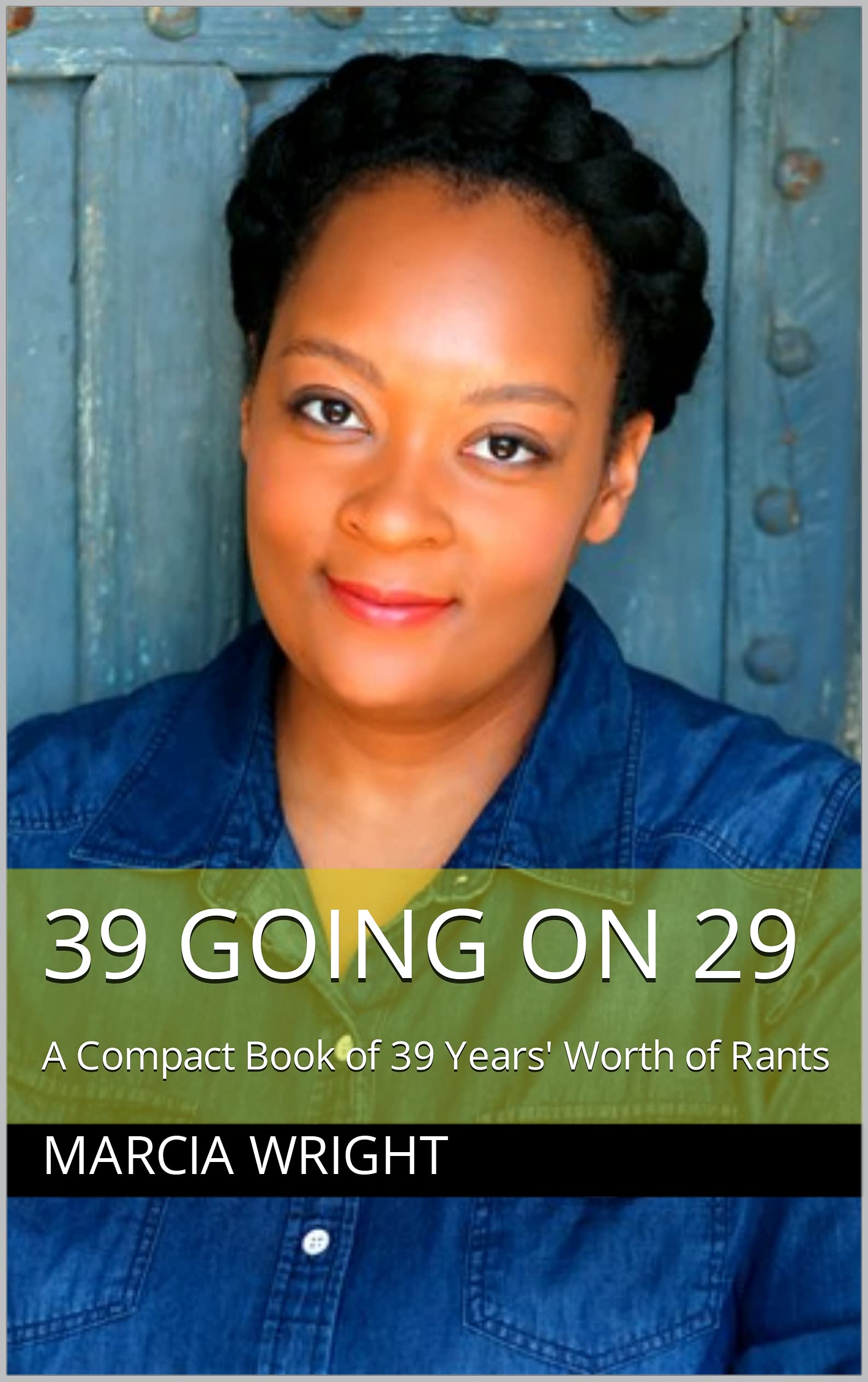 39 Going On 29: A Compact Book of 39 Years' Worth of Rants by Marcia Wright | Goodreads