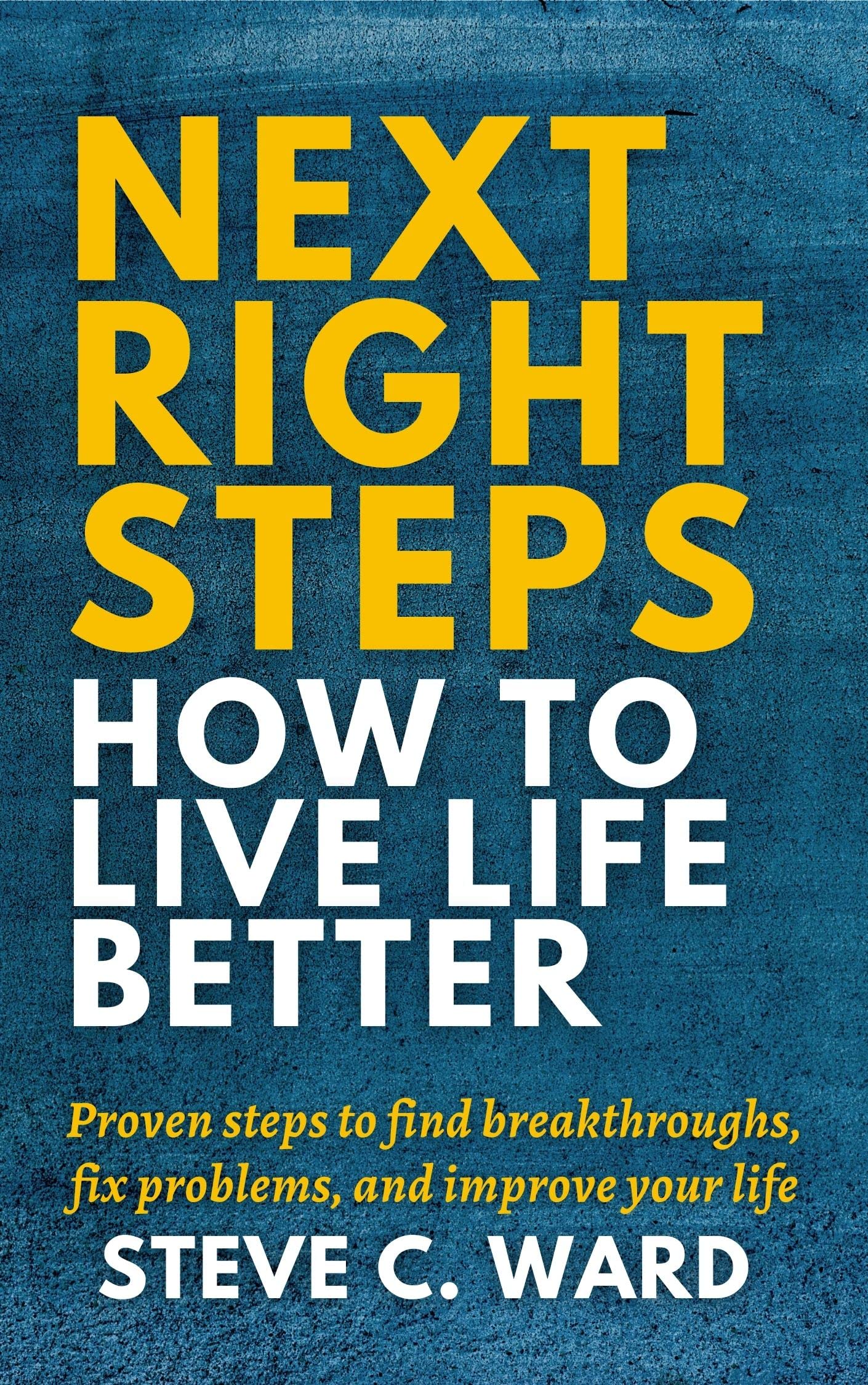 Next Right Steps: How to Live Life Better by Steve C. Ward | Goodreads