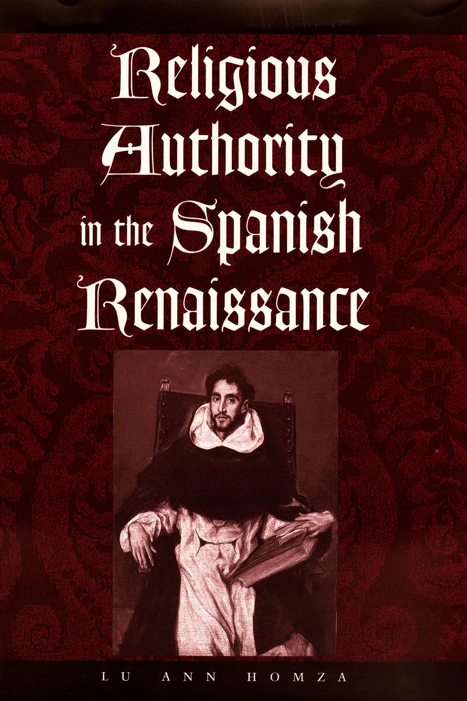 Religious Authority in the Spanish Renaissance by Lu Ann Homza | Goodreads