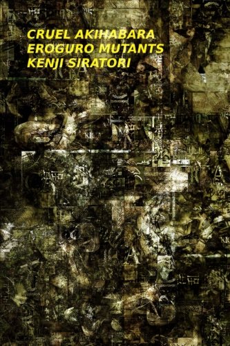 Cruel Akihabara Eroguro Mutants by Kenji Siratori | Goodreads