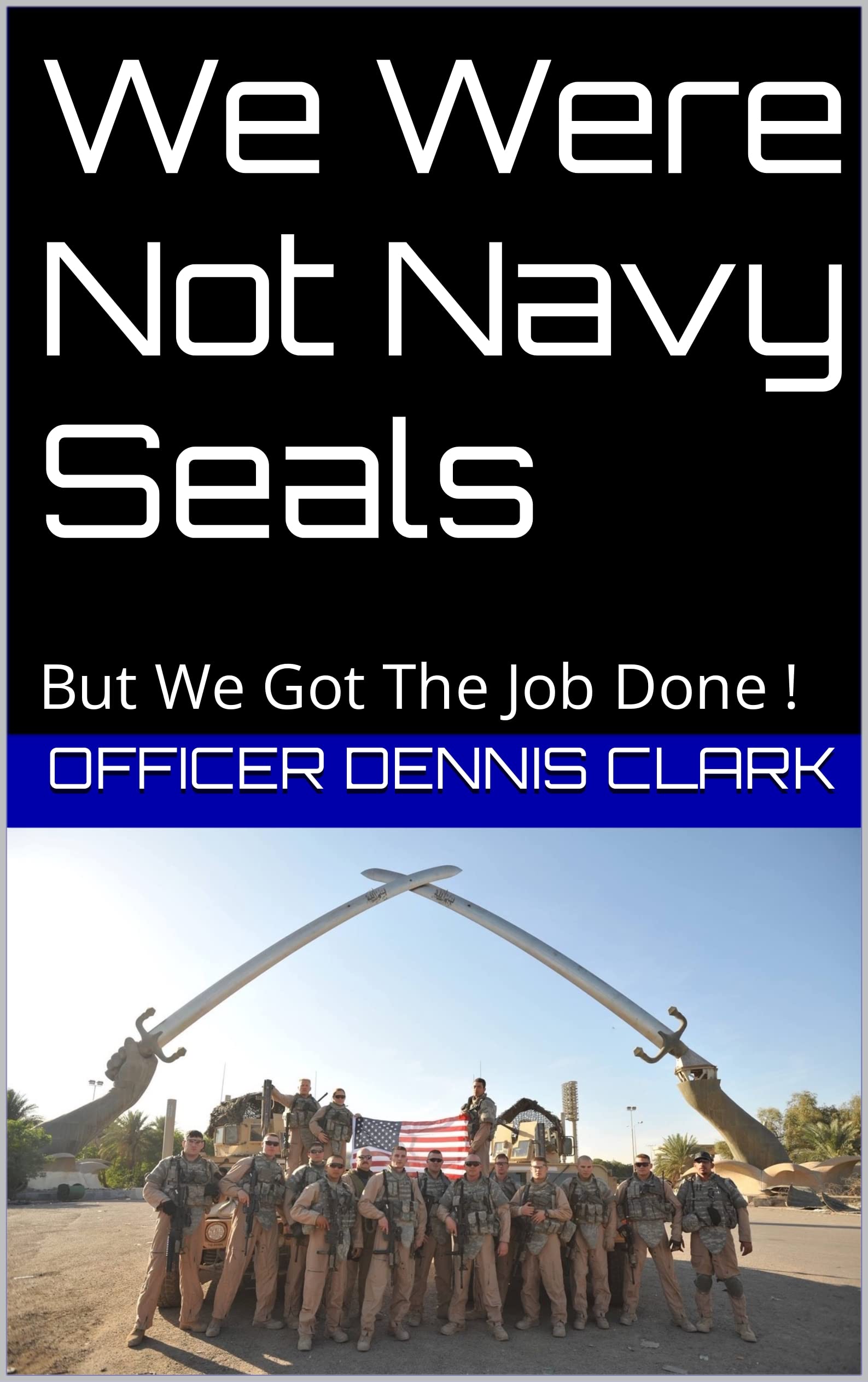 We Were Not Navy Seals: But We Got The Job Done ! by Dennis Clark ...