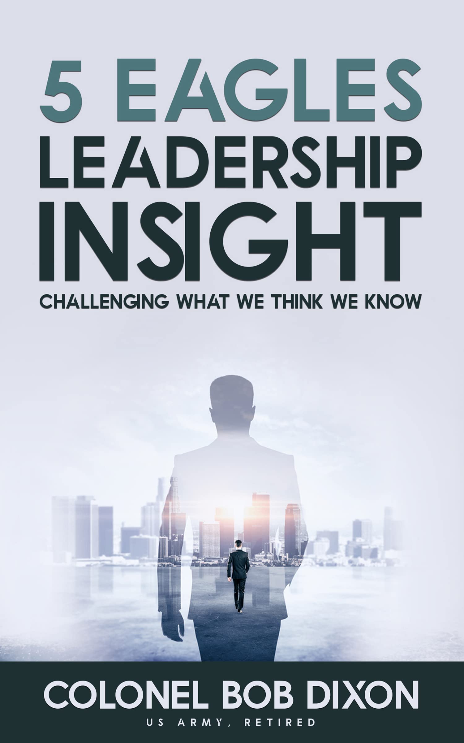 5 Eagles Leadership Insight: Challenging What We Think We Know by Bob ...