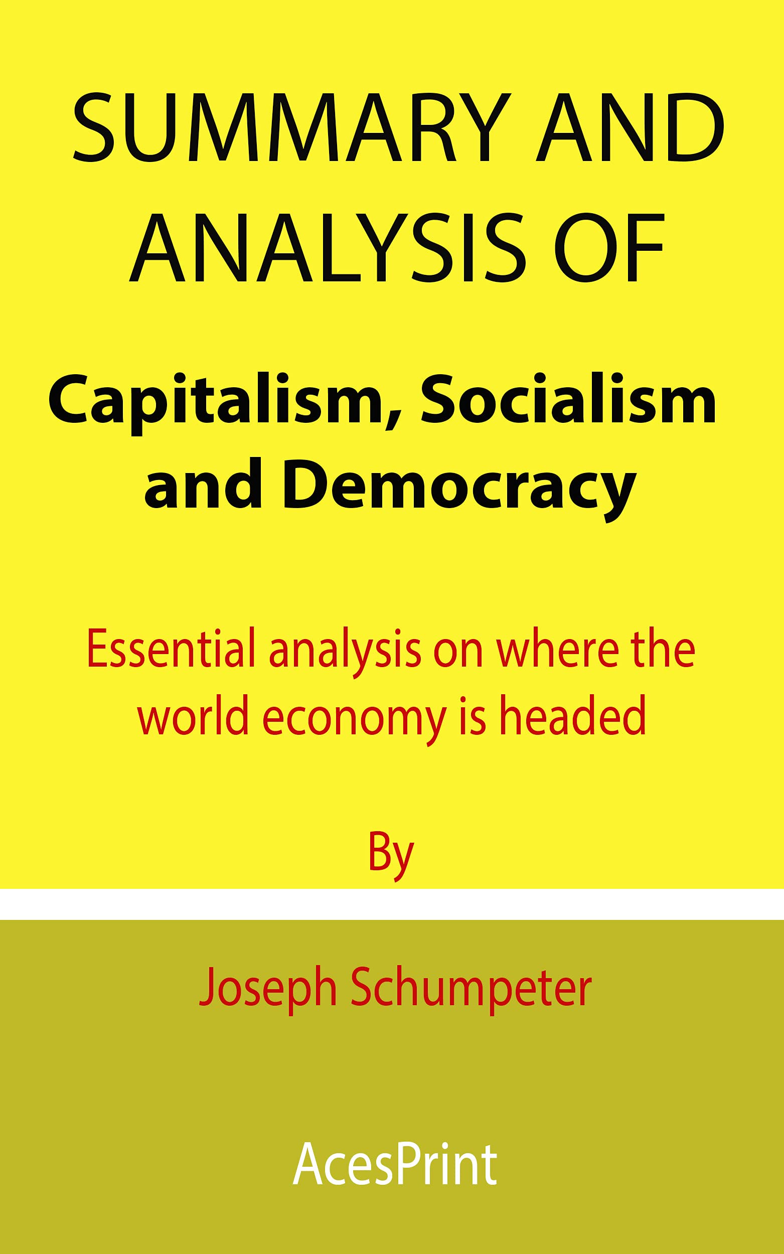 Summary and Analysis of Capitalism, Socialism and Democracy: Essential ...