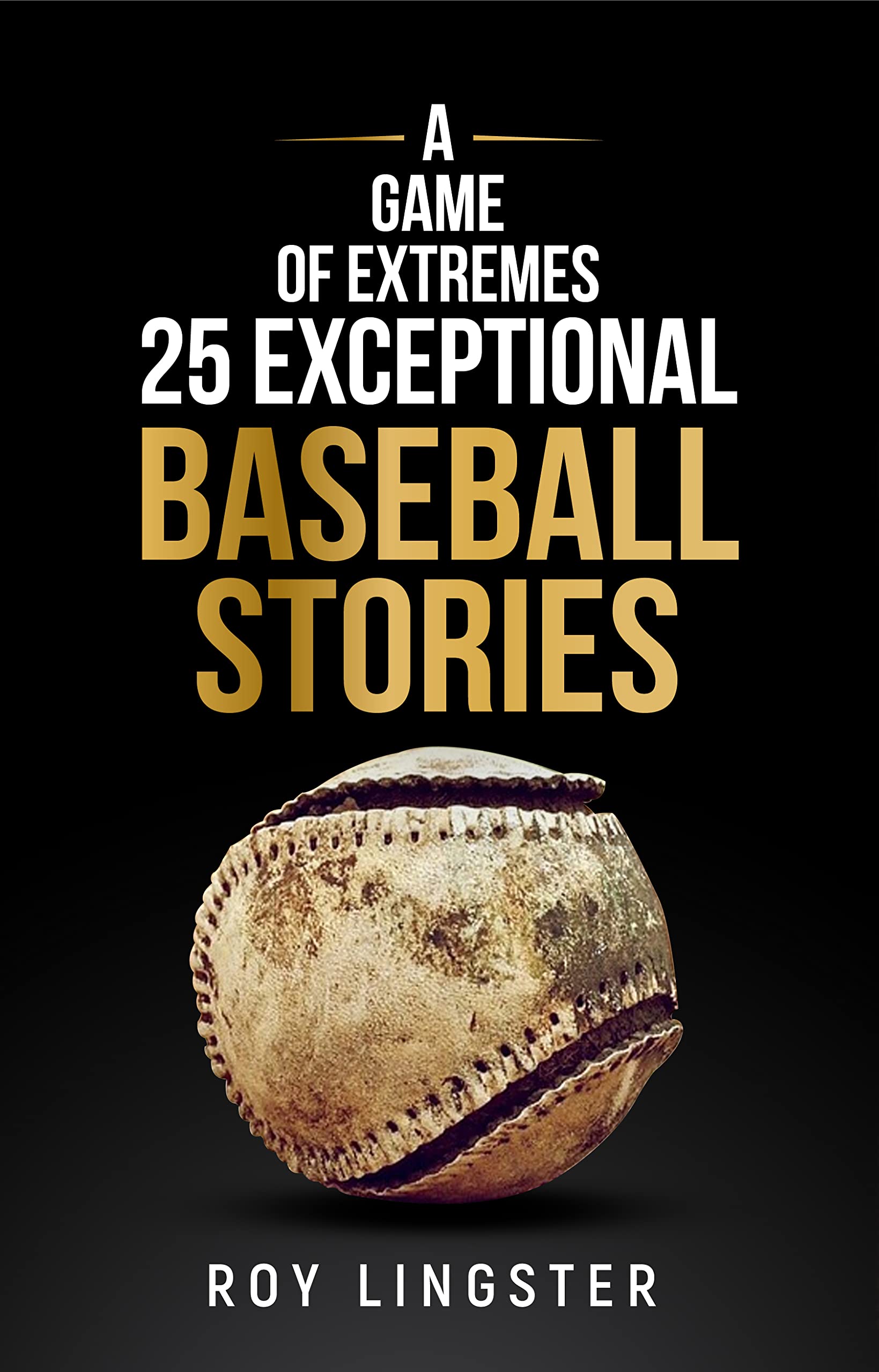 A Game of Extremes: 25 Exceptional Baseball Stories about What Happened ...