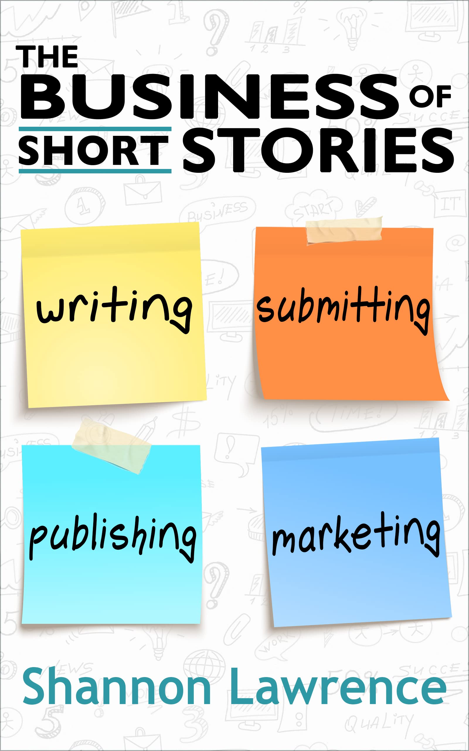 The Business of Short Stories: Writing, Submitting, Publishing, and ...