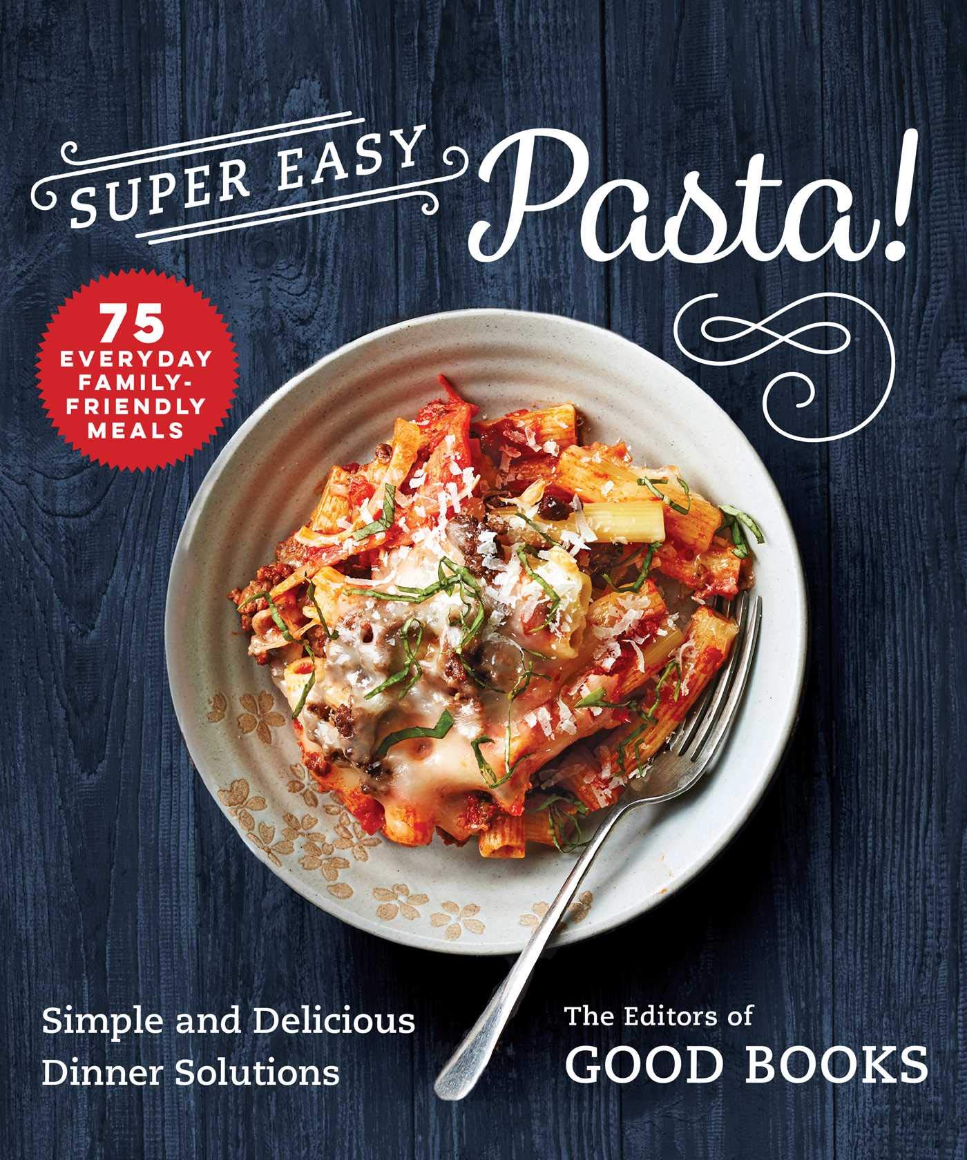 Super Easy Pasta!: Simple and Delicious Dinner Solutions by Good Books ...