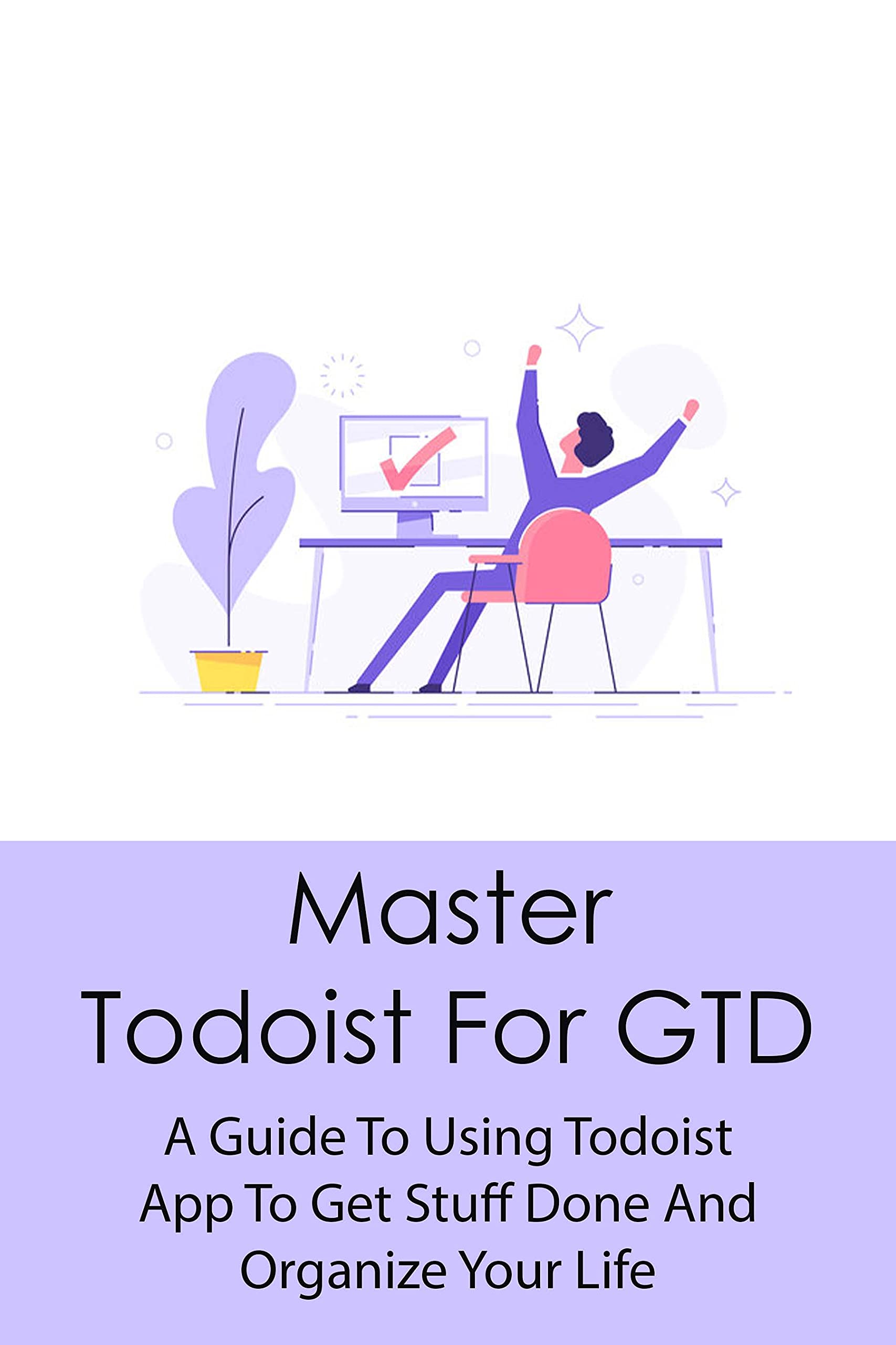 Master Todoist For GTD: A Guide To Using Todoist App To Get Stuff Done ...