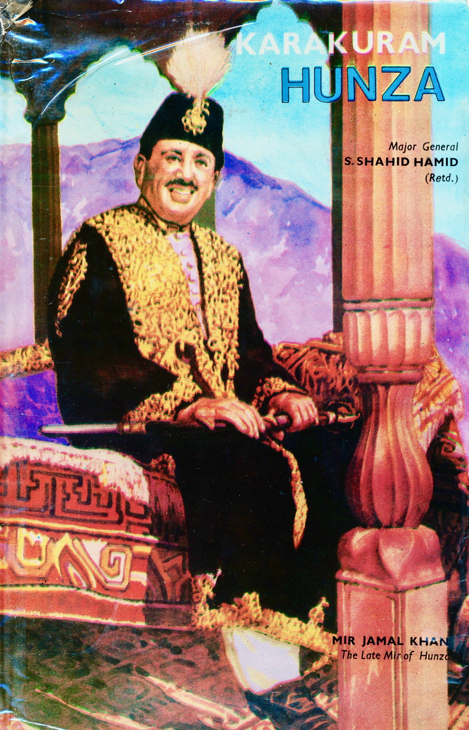 Karakuram Hunza: The Land of Just Enough by Major General S. Shahid ...