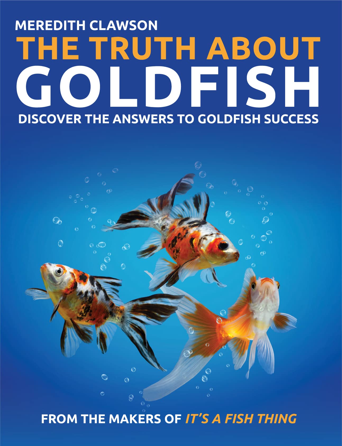 The Truth About Goldfish: Discover the Answers to Goldfish Success by ...