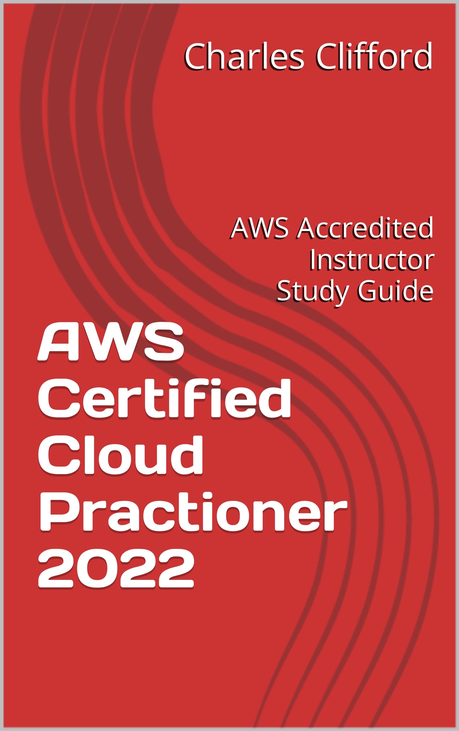 AWS Certified Cloud Practioner 2022: AWS Accredited Instructor Study ...