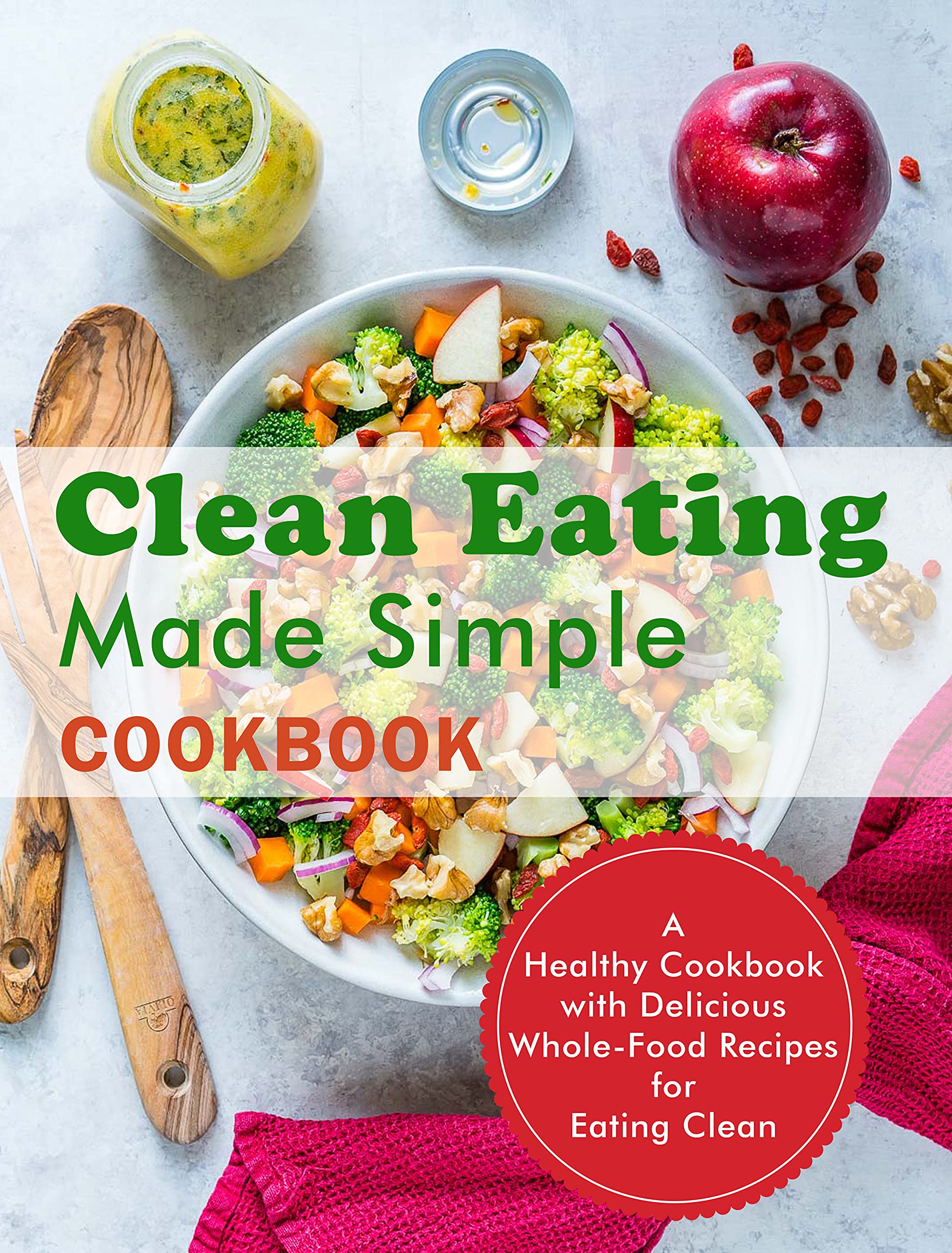 Clean Eating Made Simple Cookbook: A Healthy Cookbook with Delicious ...