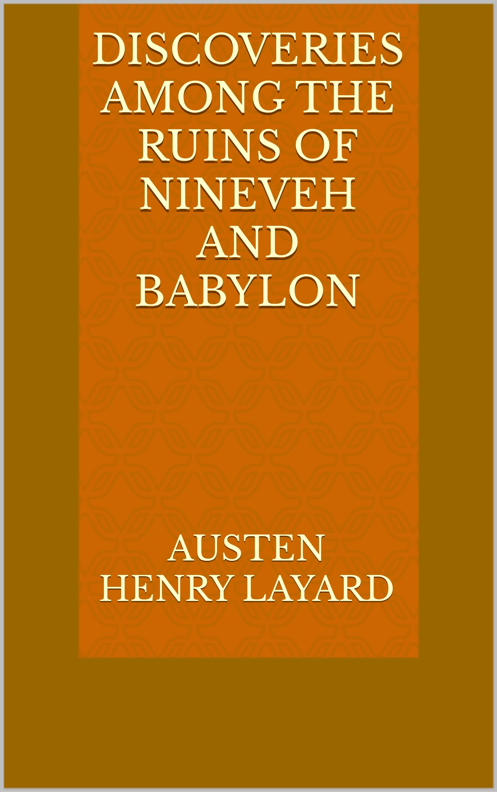 Discoveries Among the Ruins of Nineveh and Babylon by Austen Henry ...