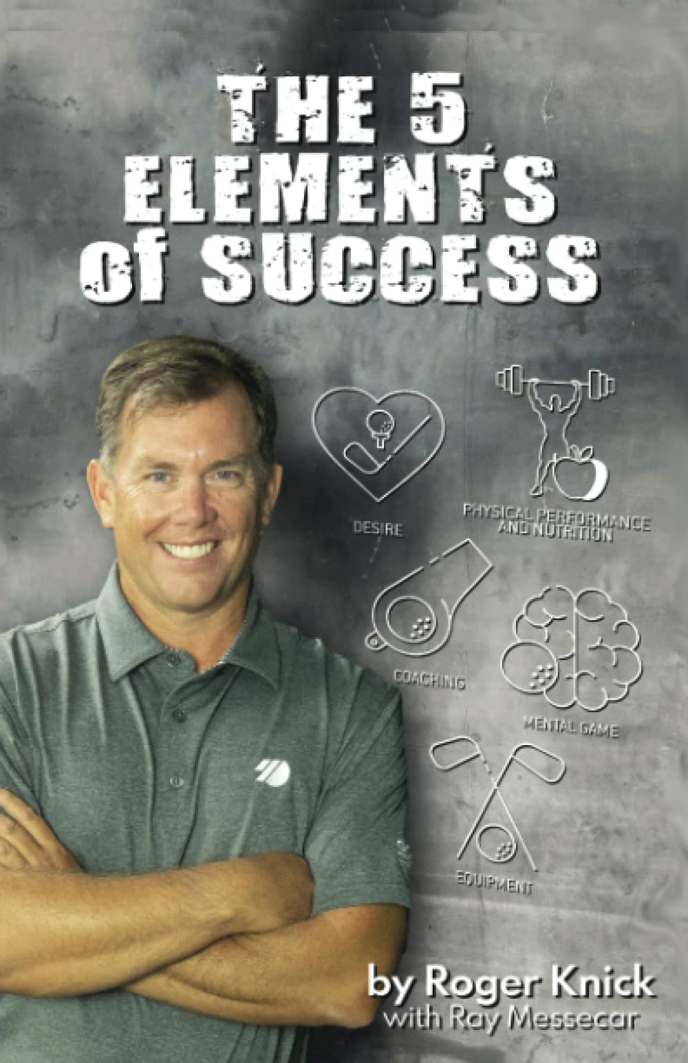 The 5 Elements of Success by Roger Knick | Goodreads