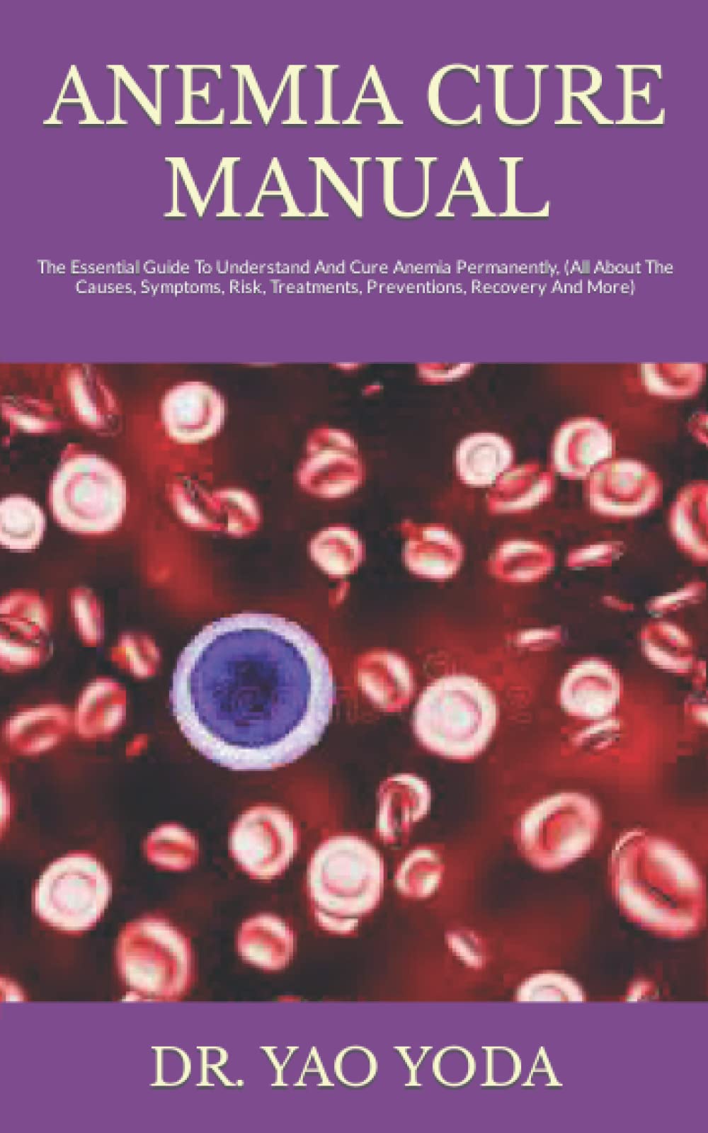 ANEMIA CURE MANUAL: The Essential Guide To Understand And Cure Anemia ...
