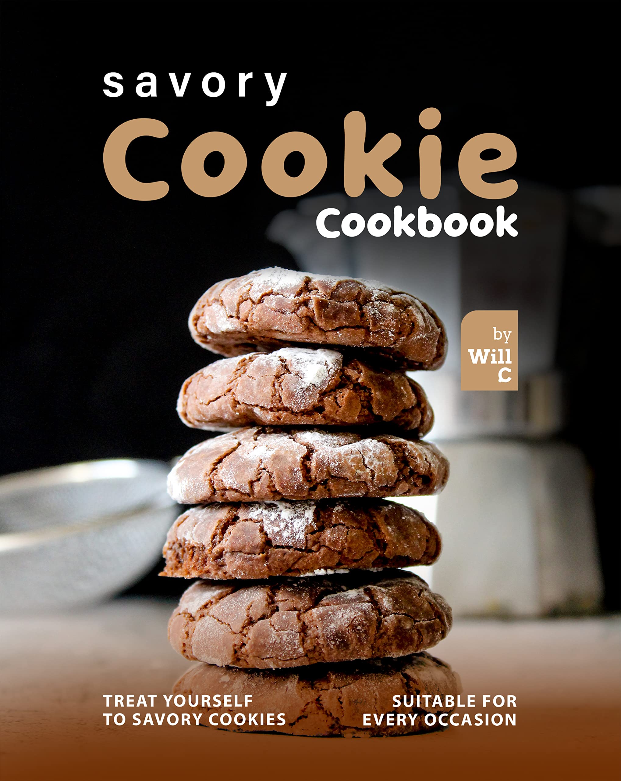 Savory Cookie Cookbook: Treat Yourself to Savory Cookies Suitable for ...