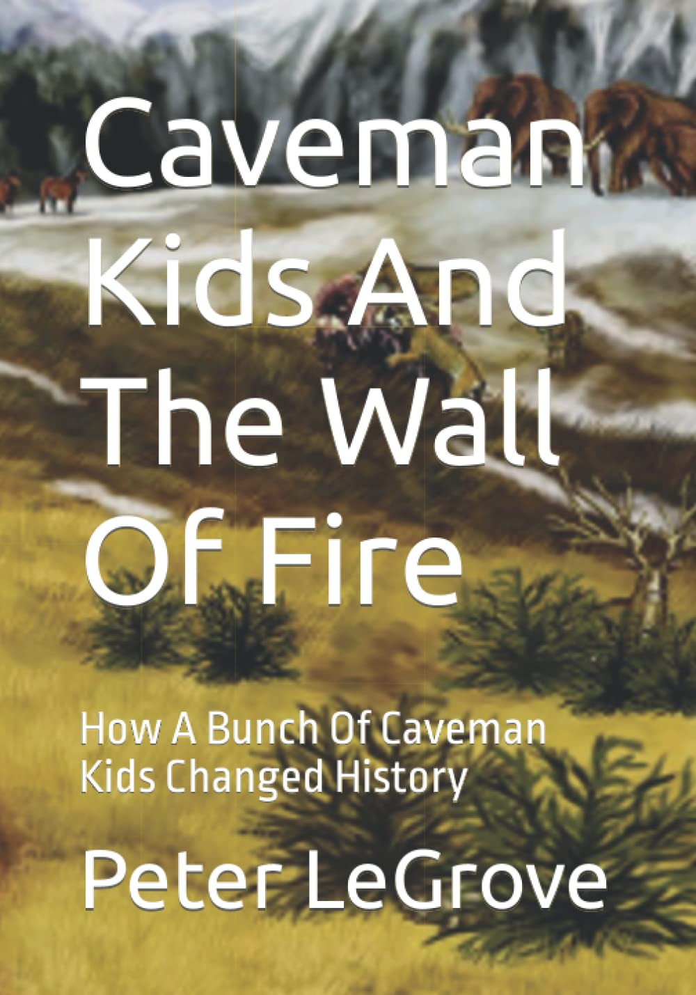 Caveman Kids And The Wall Of Fire: How A Bunch Of Caveman Kids Changed ...