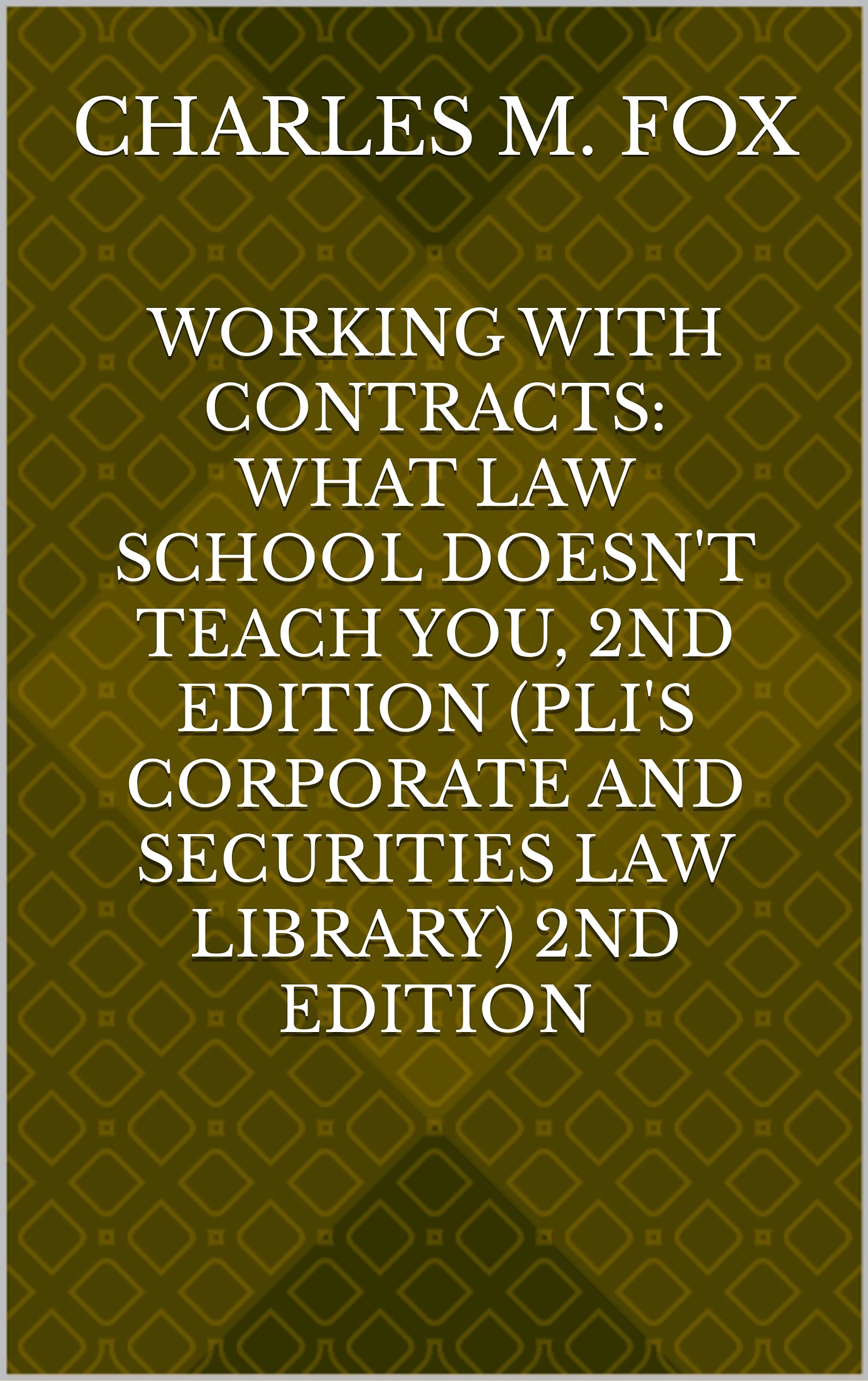 Working With Contracts: What Law School Doesn't Teach You, 2nd Edition (PLI's Corporate and ...