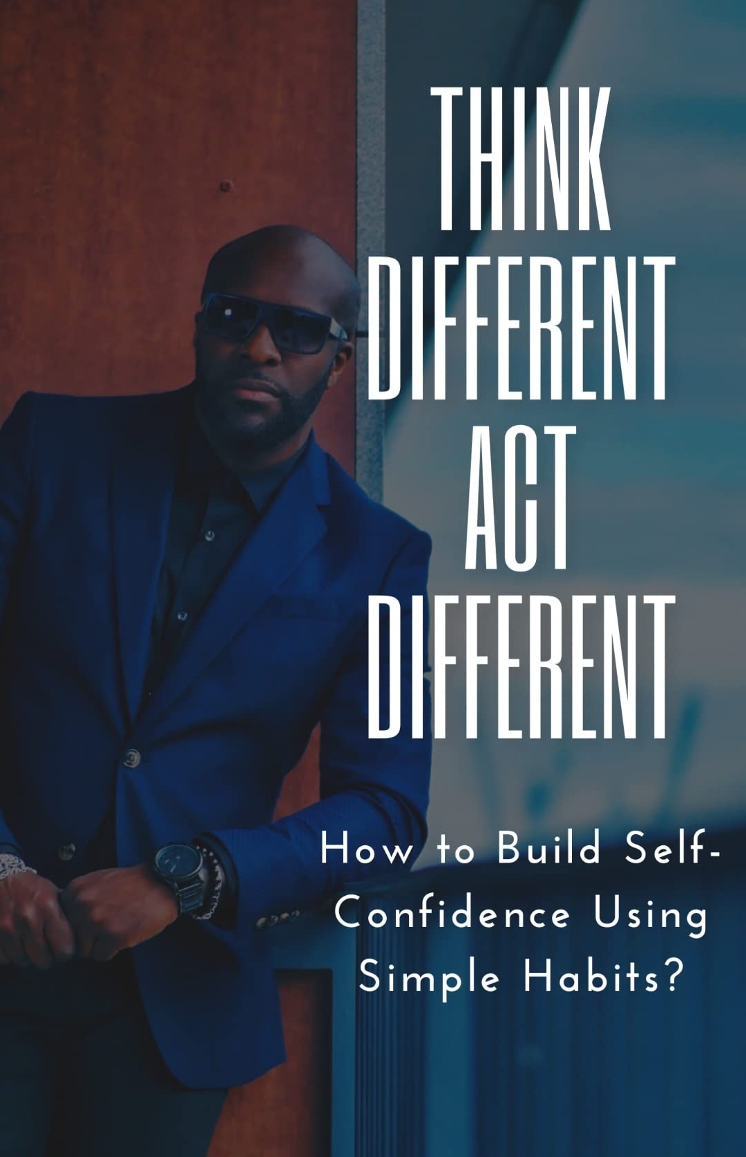 Think Different, Act Different: How to Build Self-Confidence Using ...