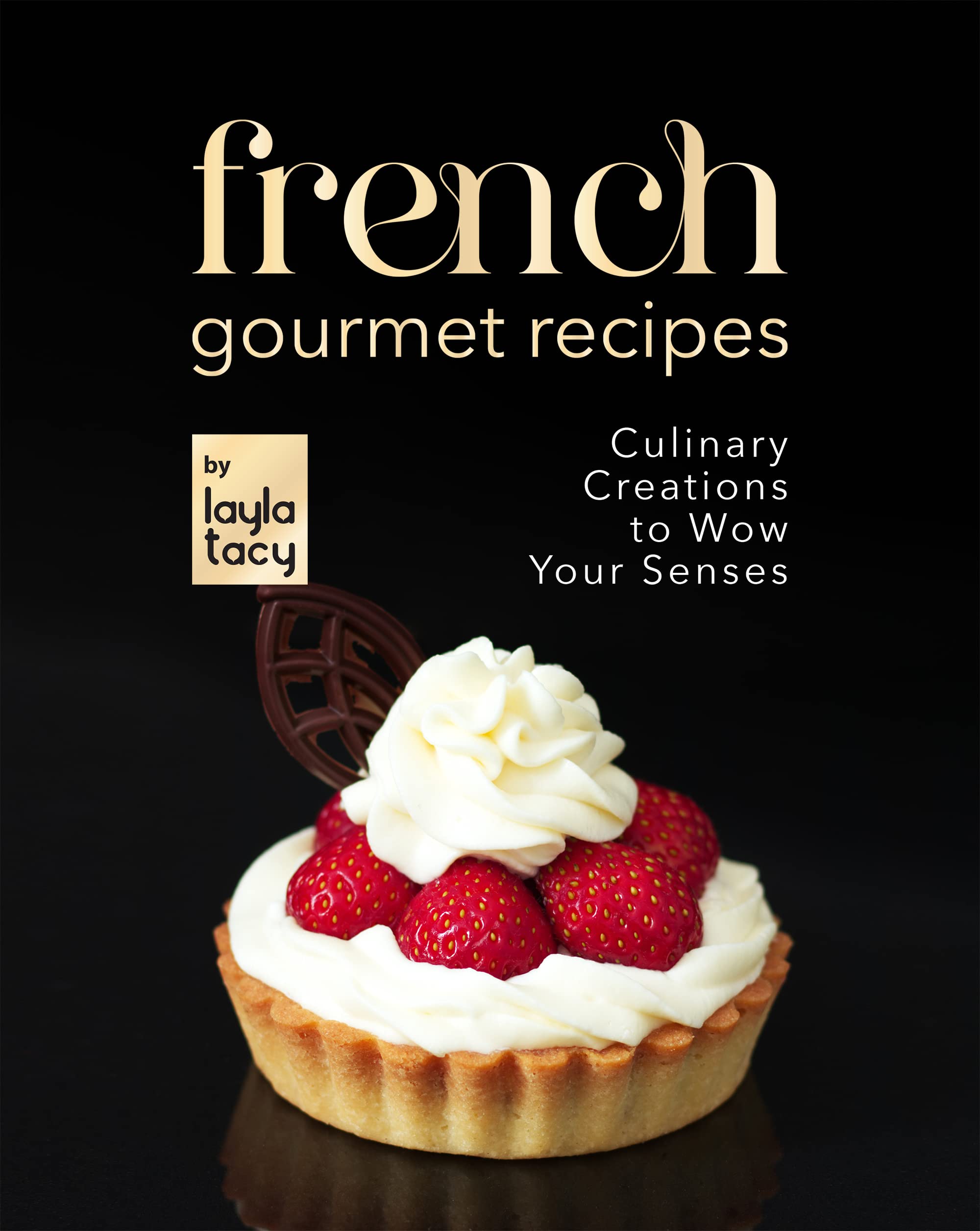 French Gourmet Recipes: Culinary Creations to Wow Your Senses by Layla ...
