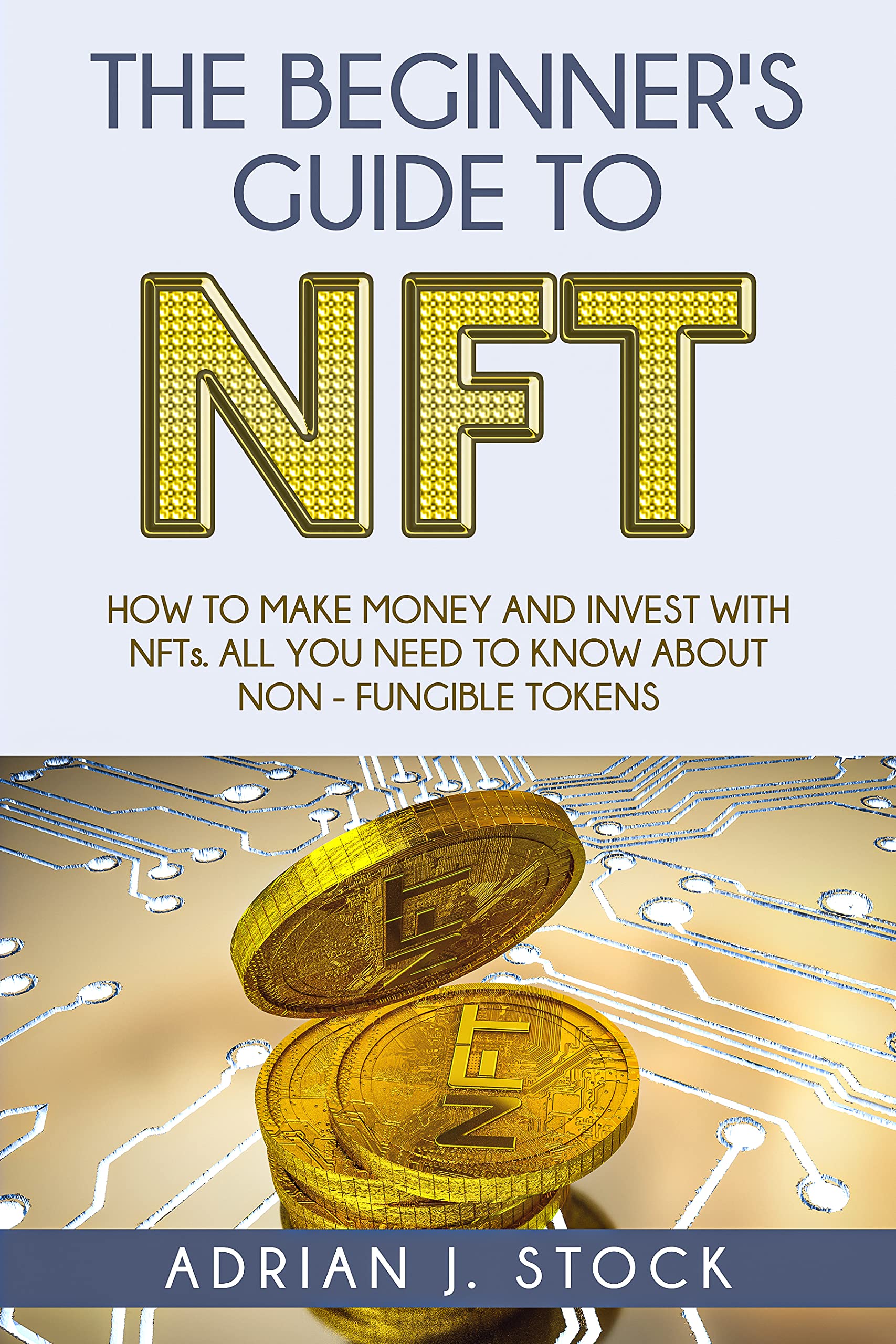 The Beginner's Guide to NFT: How To Make Money and Invest with NFTs ...