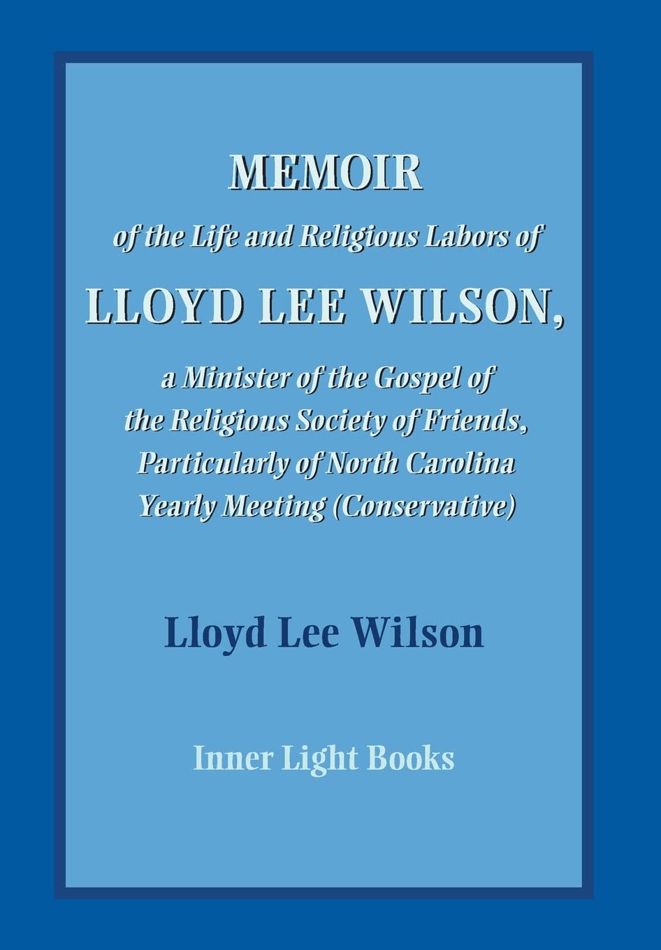 Memoir of the Life and Religious Labors of Lloyd Lee Wilson by Lloyd ...