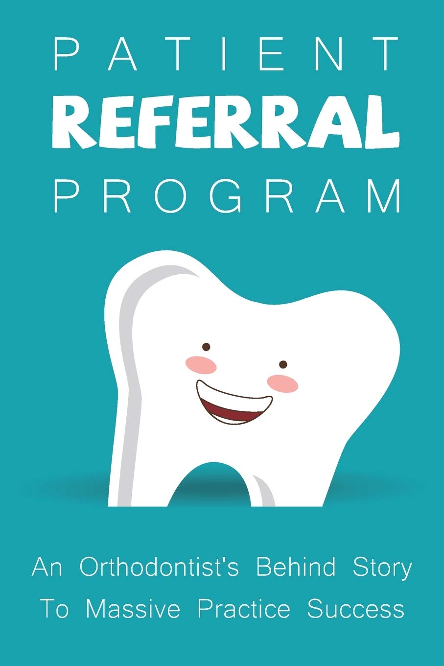 Patient Referral Program: An Orthodontist's Behind Story To Massive ...
