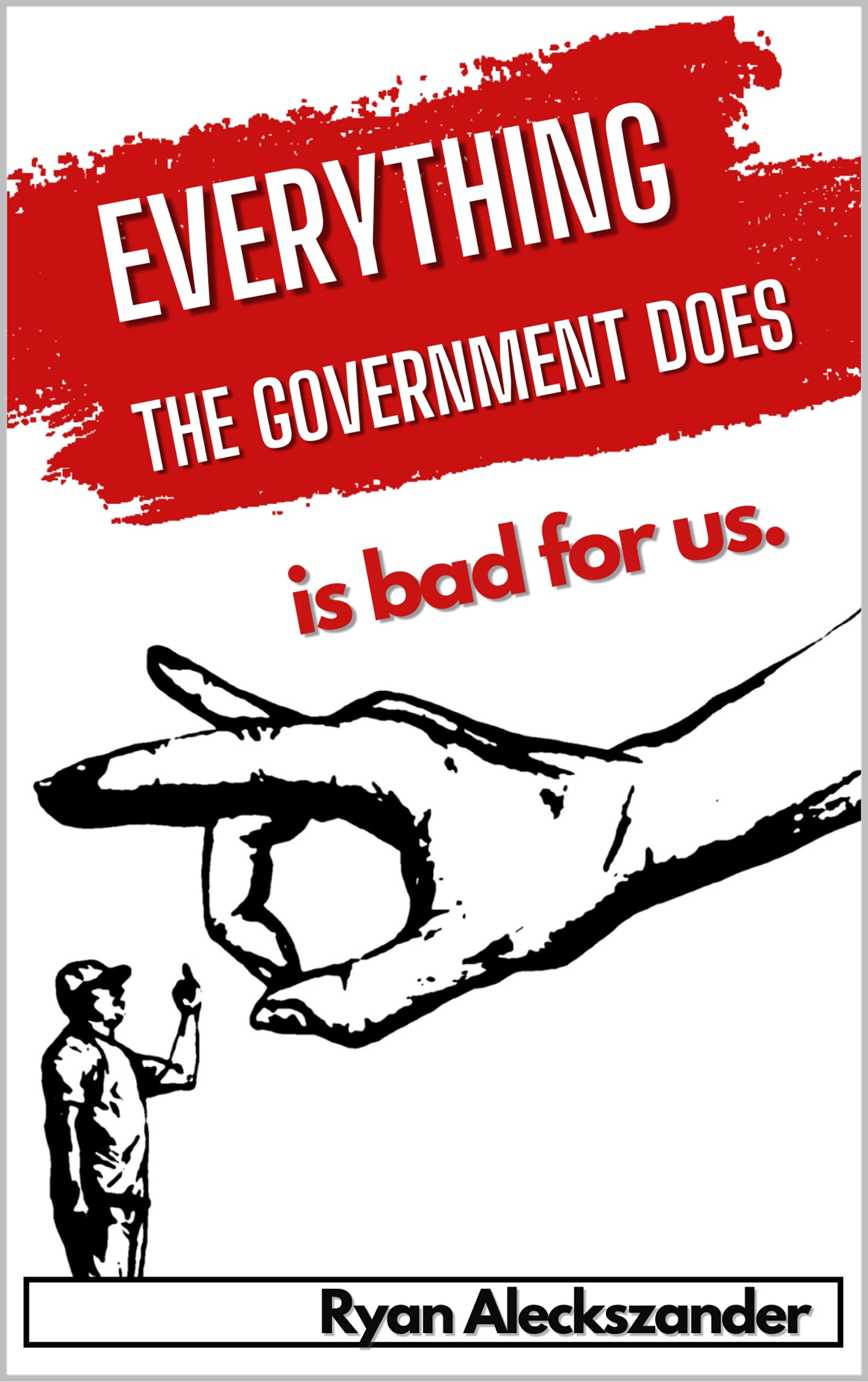 Everything the Government Does is Bad For Us by Ryan Aleckszander | Goodreads