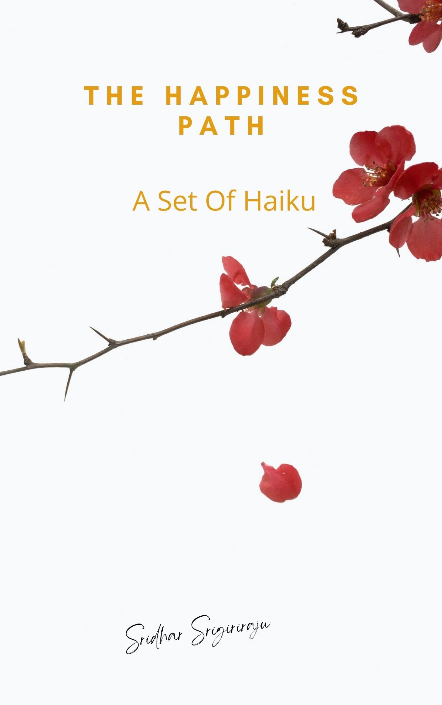 The Happiness Path: A Set Of Haiku by Sridhar Srigiriraju | Goodreads