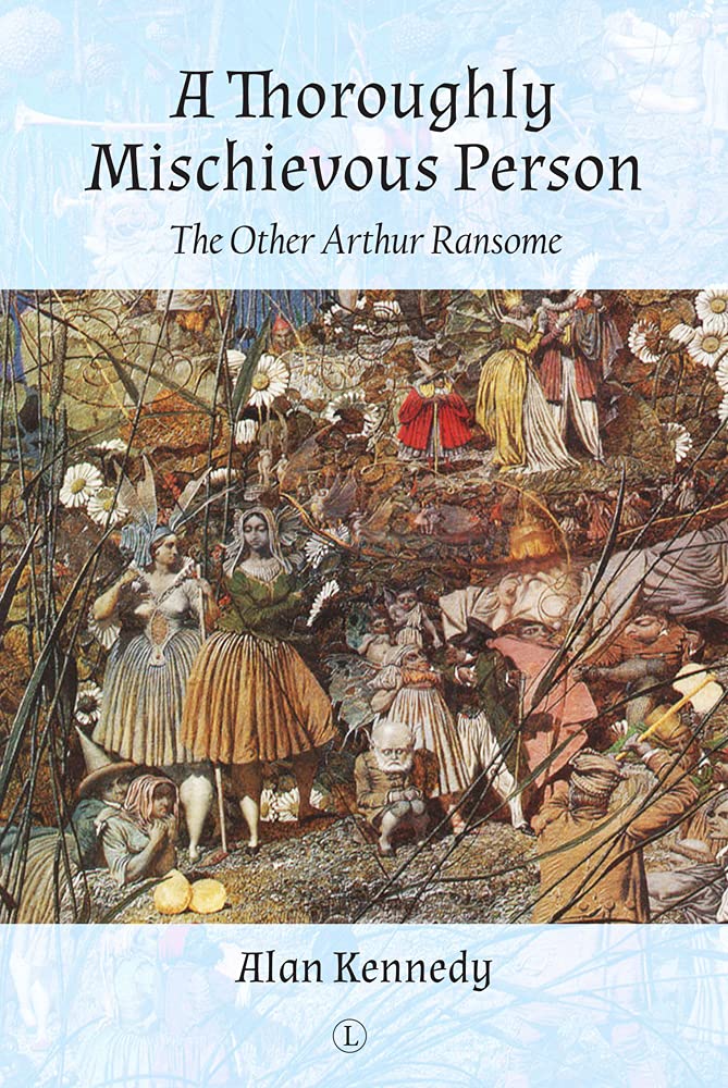 A Thoroughly Mischievous Person: The Other Arthur Ransome by Alan ...