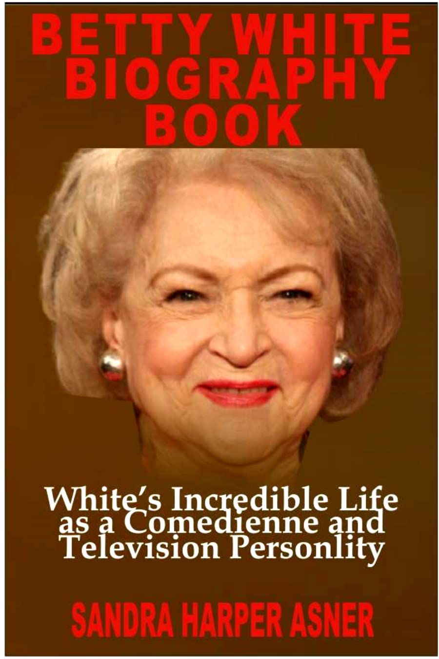BETTY WHITE BIOGRAPHY BOOK: White's Incredible Life as a Comedienne and ...