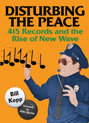 Disturbing the Peace: 415 Records and the Rise of New Wave by Bill Kopp ...