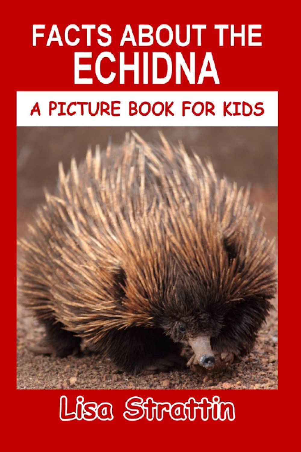 Facts About the Echidna (A Picture Book For Kids) by Lisa Strattin ...