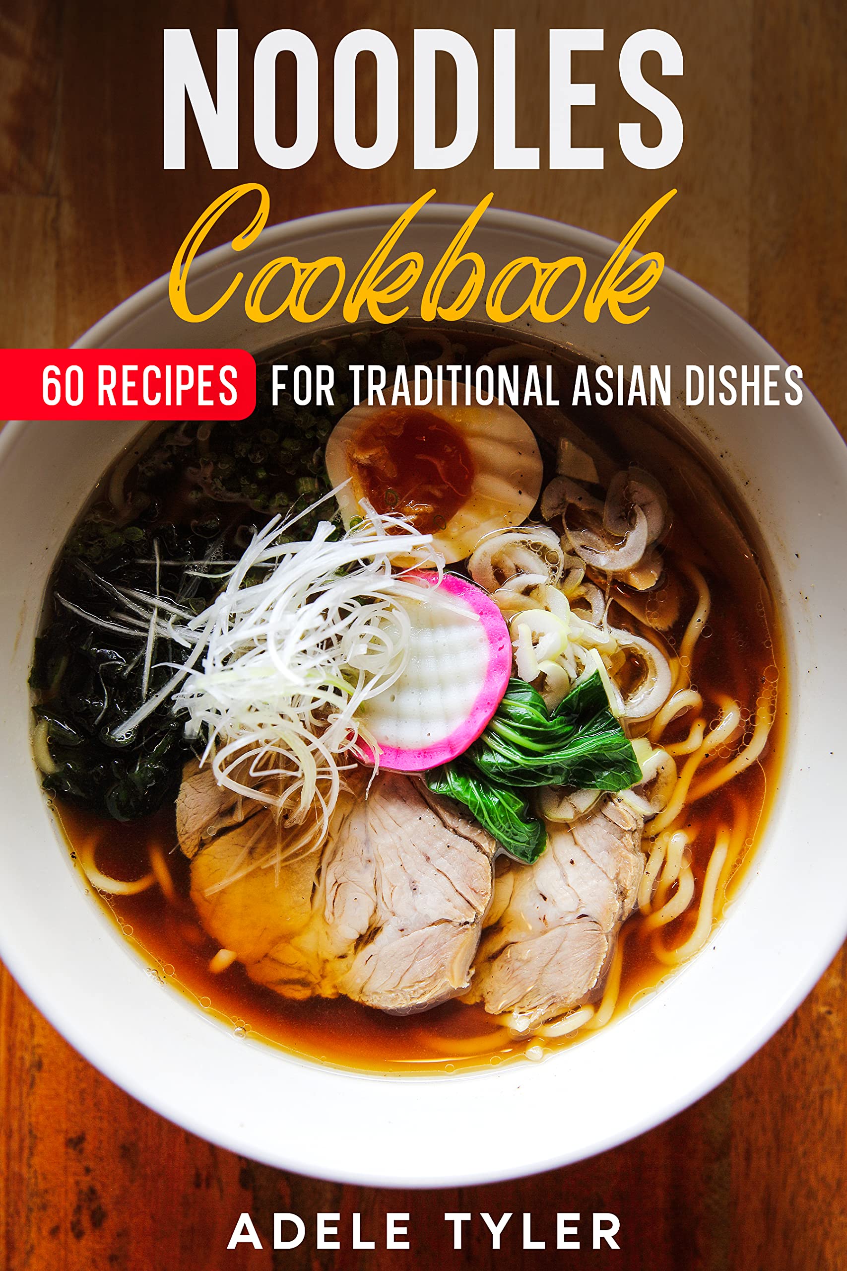 Noodles Cookbook: 60 Recipes For Traditional Asian Dishes by Adele ...