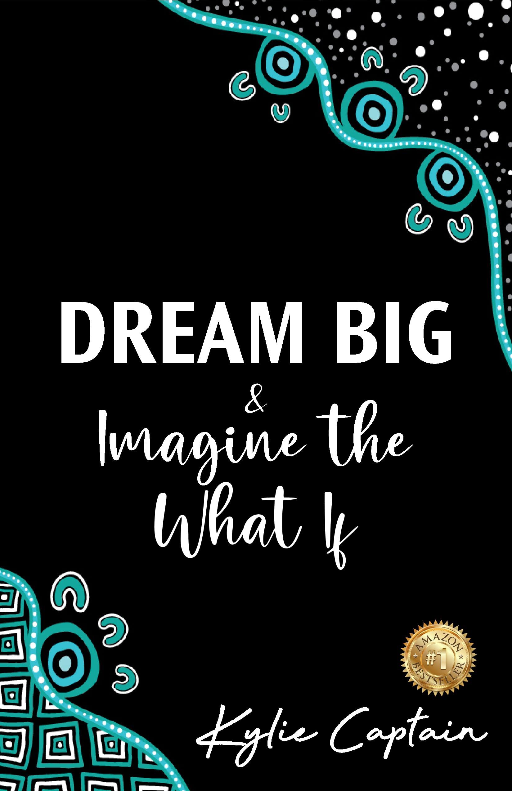 DREAM BIG & Imagine the What If by Kylie Captain | Goodreads