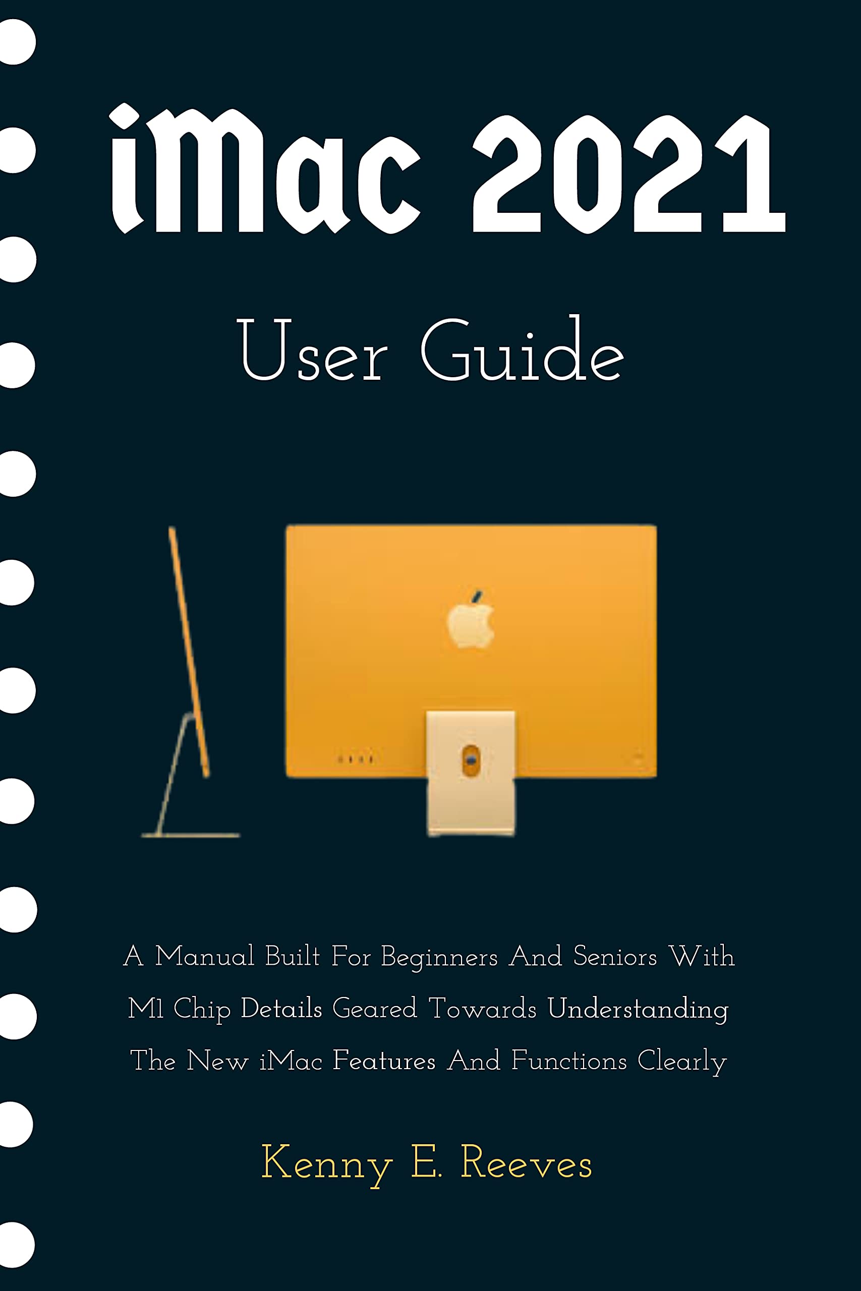 iMac 2021 User Guide: A Manual Built For Beginners And Seniors With M1 ...