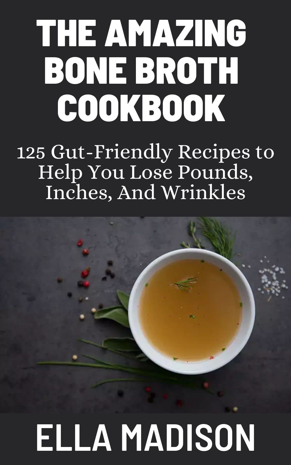 The Amazing Bone Broth Cookbook: 125 Gut-Friendly Recipes to Help You ...