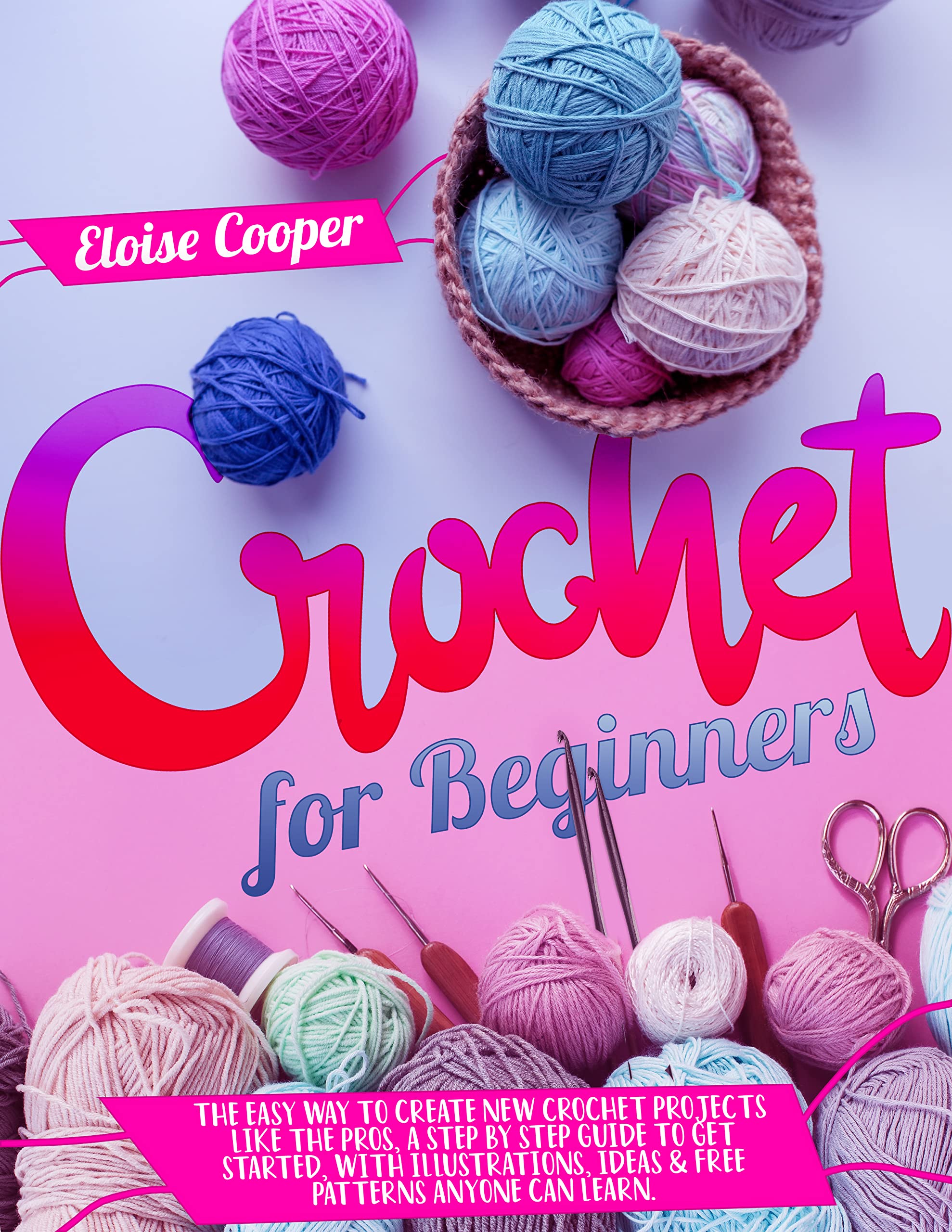 Crochet For Beginners: The Easy Way to Create New Crochet Projects Like ...