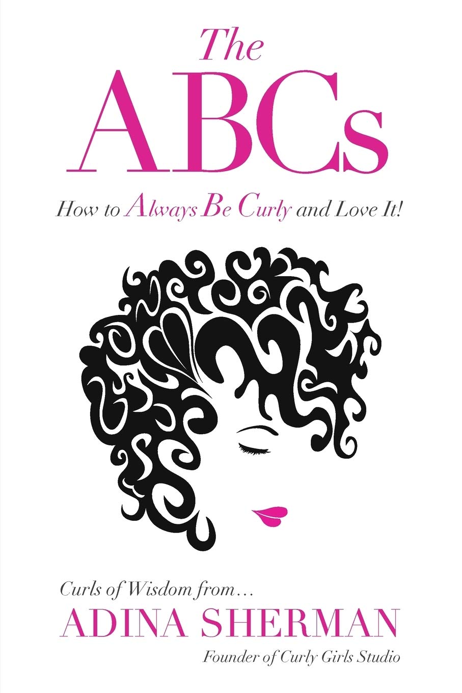 The ABCs~How to Always Be Curly and Love It!: Curls of Wisdom from ...