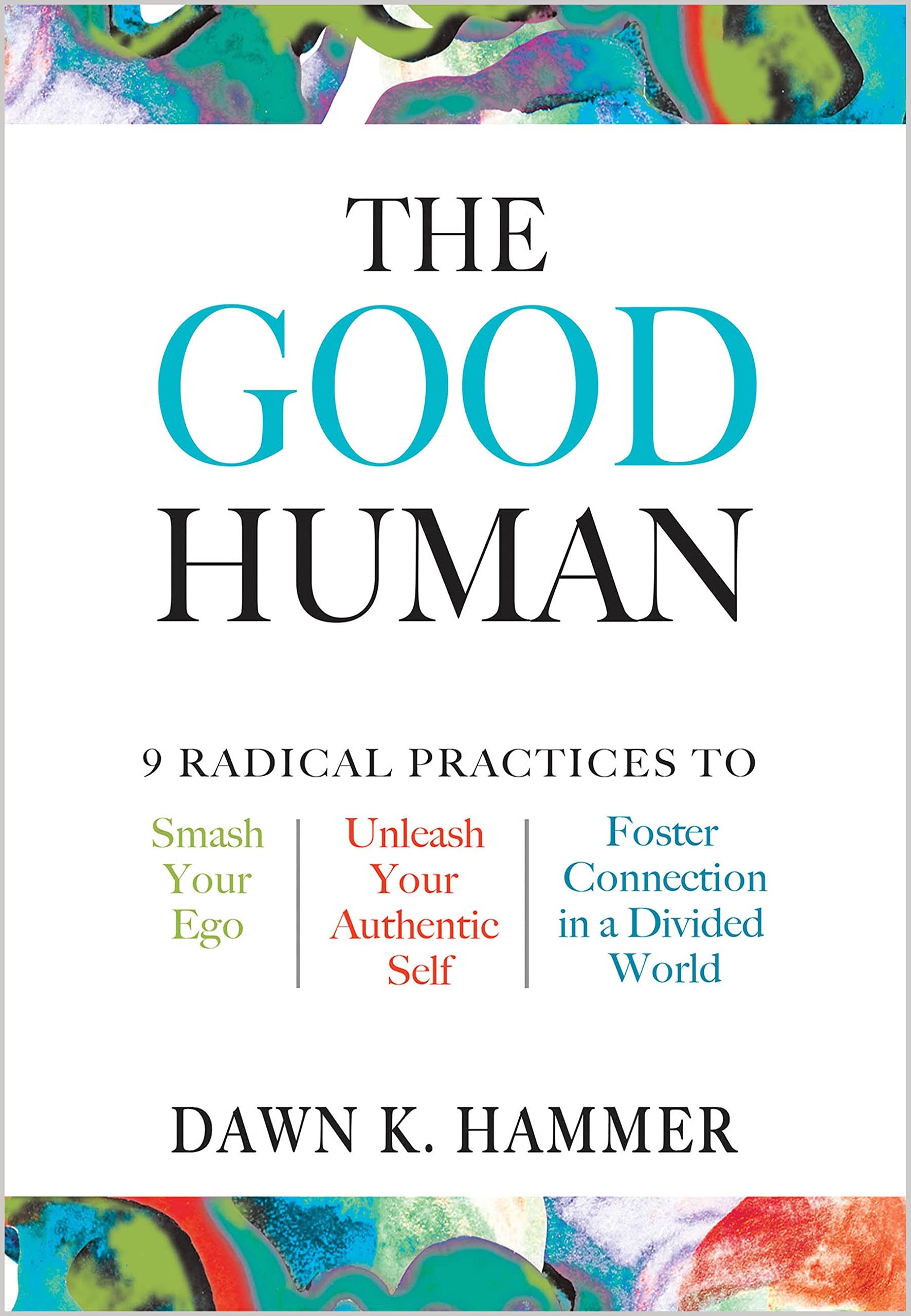 The Good Human: 9 Radical Practices to Smash Your Ego, Unleash Your ...