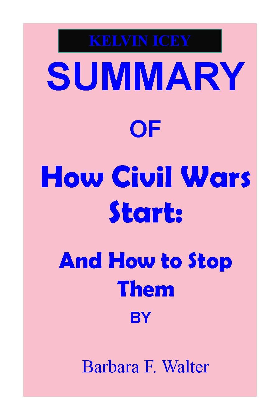 SUMMARY OF How Civil Wars Start: And How to Stop Them BY Barbara F. Walter by KELVIN ICEY ...