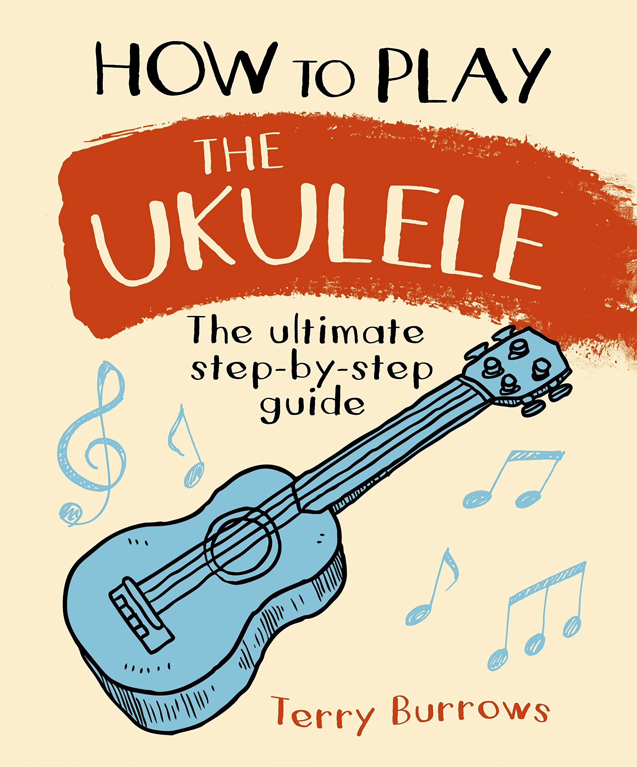 How to Play the Ukulele: The Ultimate Step-by-Step Guide by Terry ...
