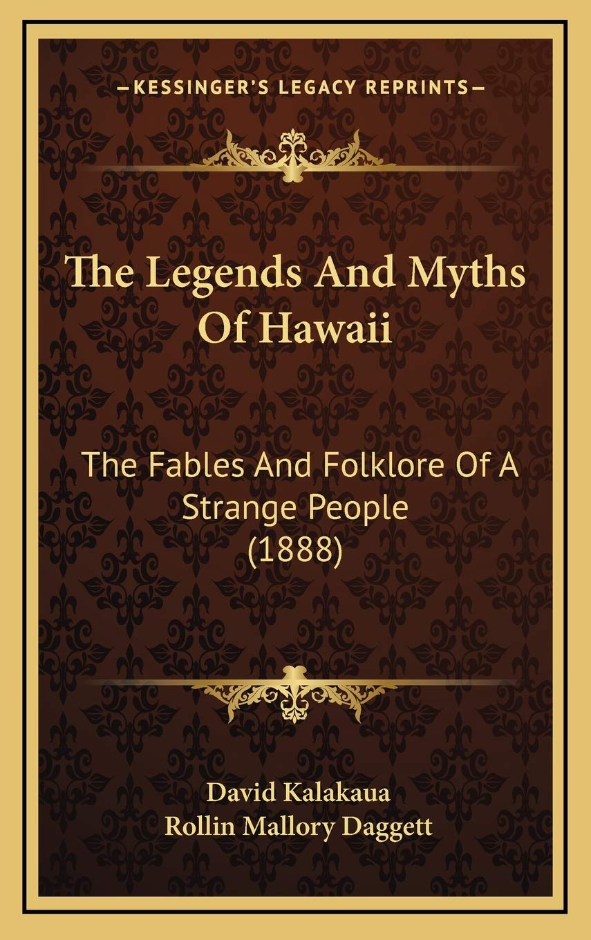 The Legends And Myths Of Hawaii: The Fables And Folklore Of A Strange People by David Kalākaua ...