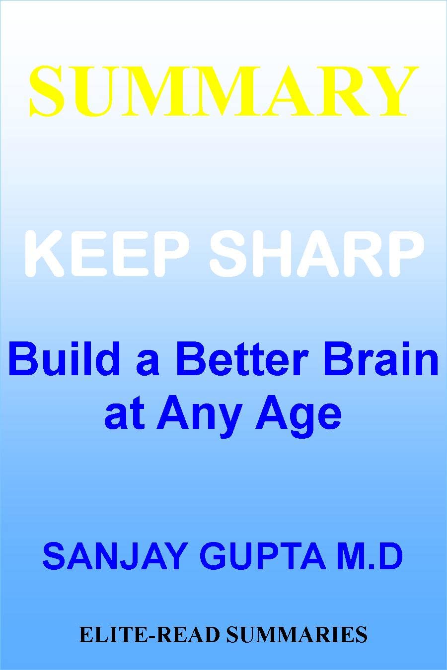 SUMMARY OF KEEP SHARP BY SANJAY GUPTA M.D: Build a Better Brain at Any ...
