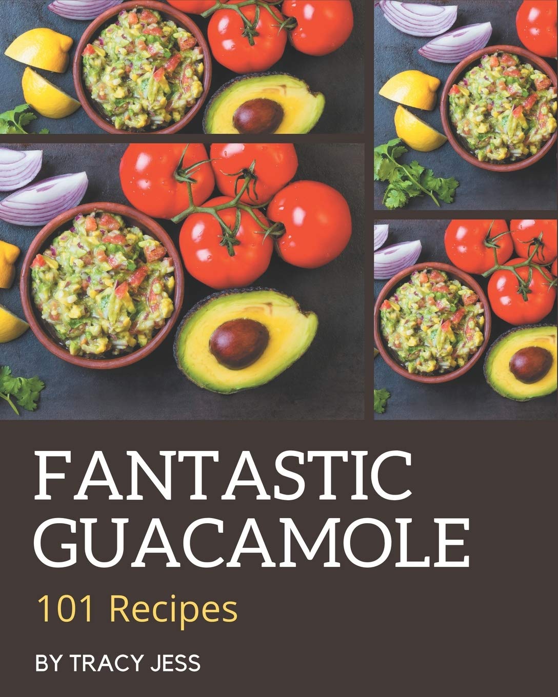 101 Fantastic Guacamole Recipes: Guacamole Cookbook - All The Best ...