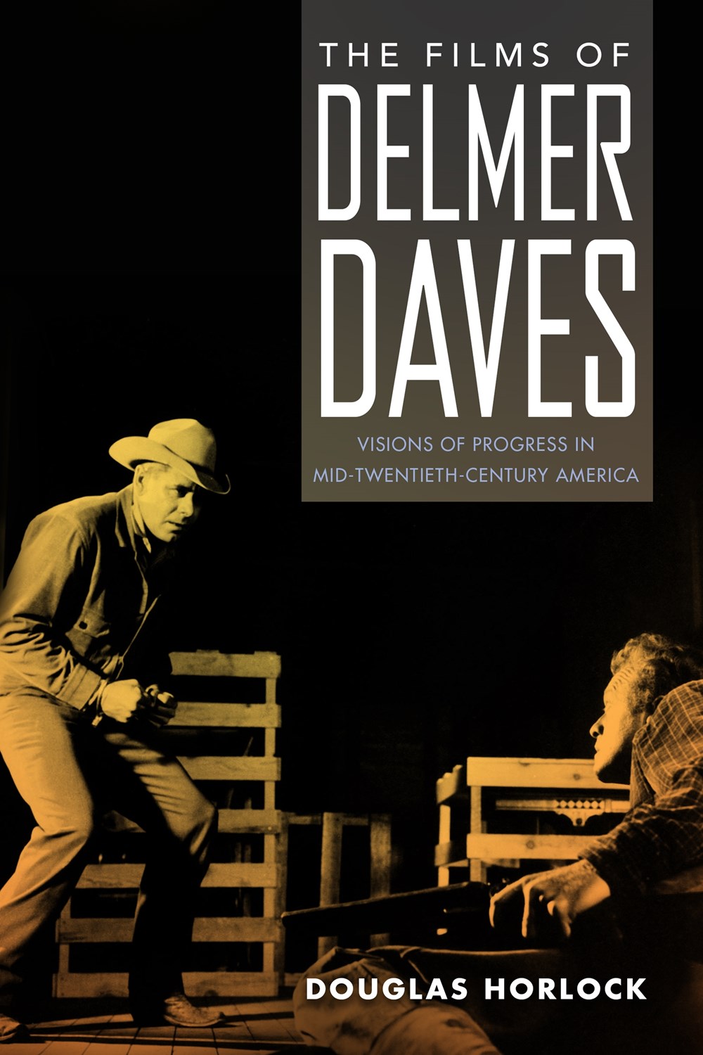 The Films of Delmer Daves: Visions of Progress in Mid-Twentieth-Century ...