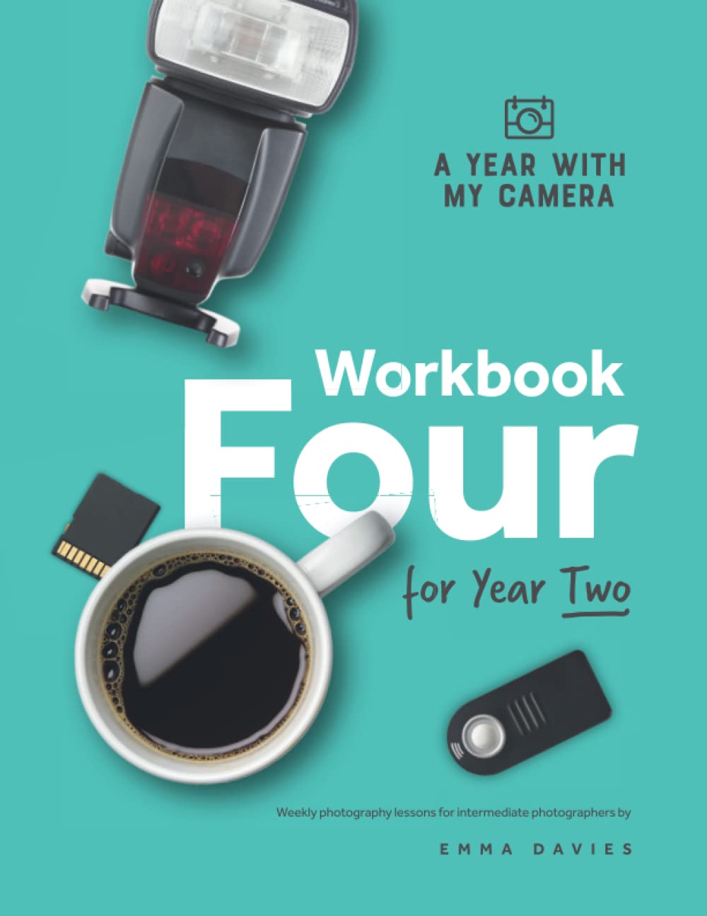 A Year With My Camera: Workbook Four for Year Two: Weekly photography ...