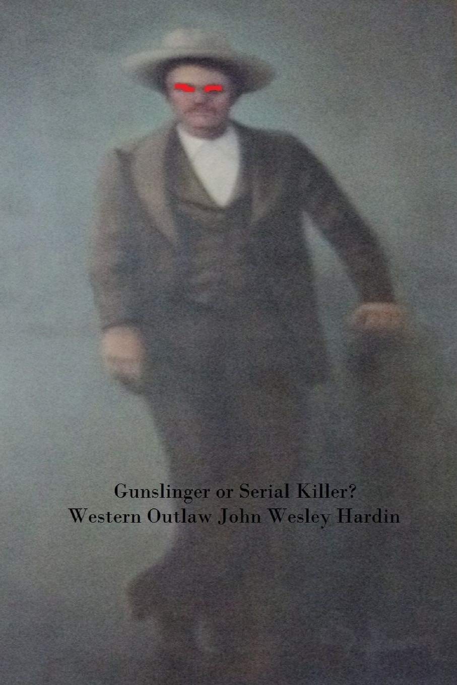Gun Slinger or Serial Killer? Western Outlaw John Wesley Hardin by ...