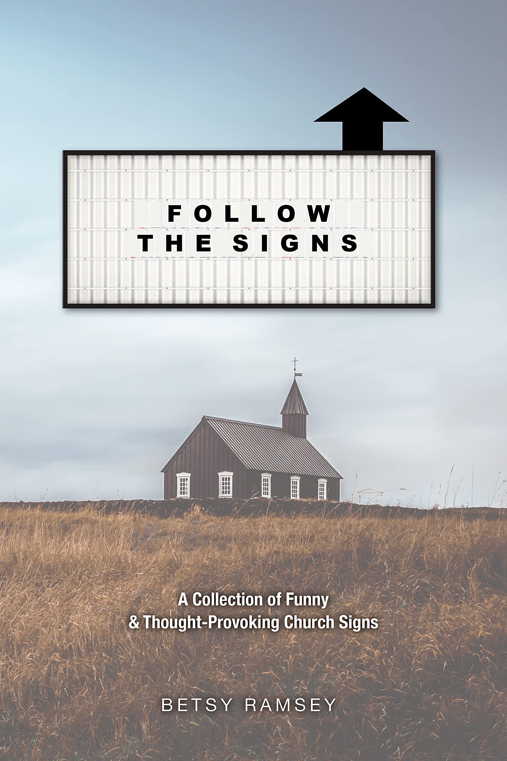 Follow the Signs: Funny and Thought-Provoking Church signs by Betsy ...